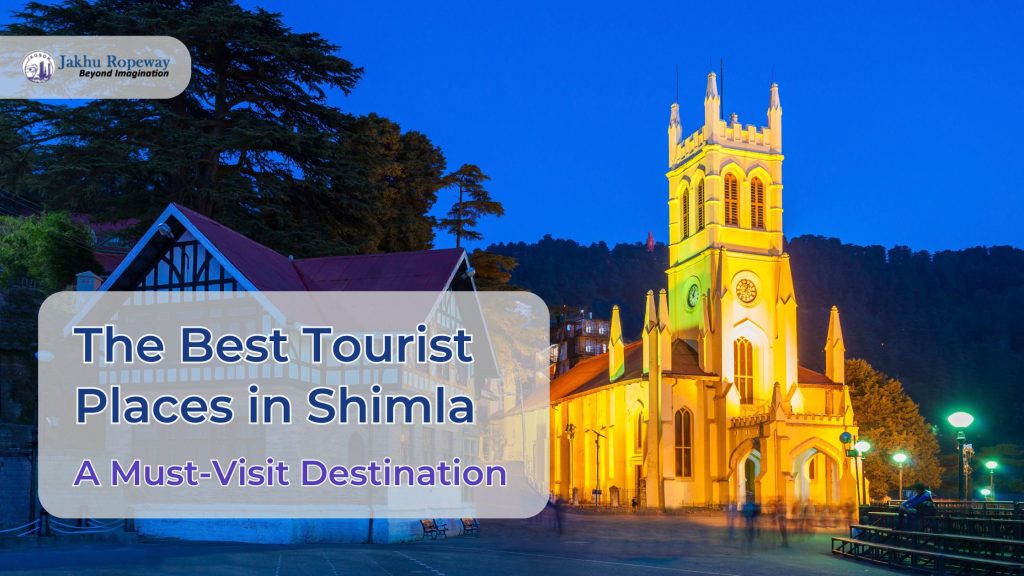 Best Tourist Places in Shimla – Jakhu Temple, Mall Road & More